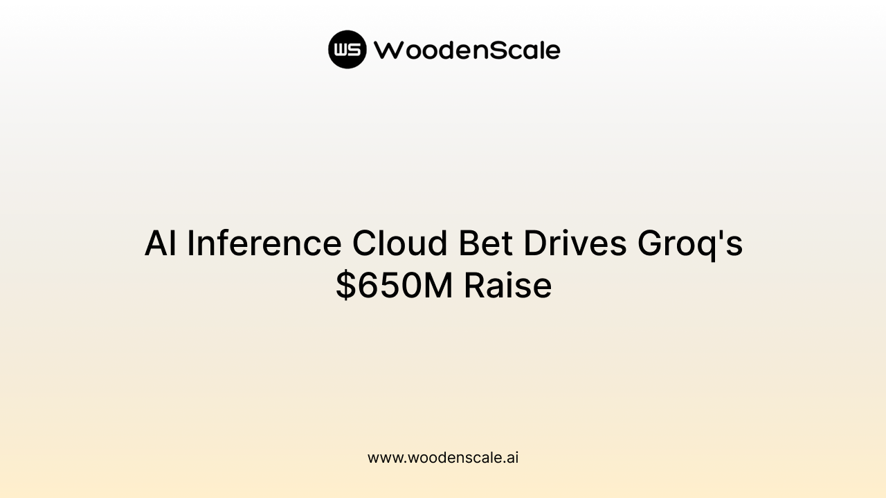 AI Inference Cloud Bet Drives Groq's $650M Raise | WoodenScale AI Blog ...