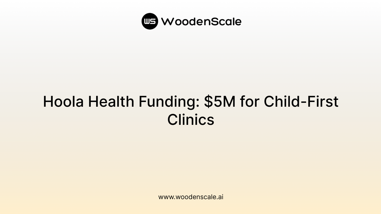 Hoola Health Funding: $5M for Child-First Clinics | WoodenScale AI Blog ...