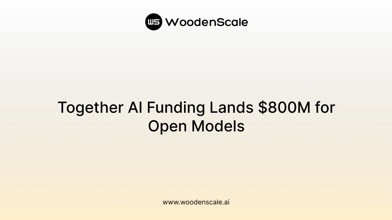 Together AI Funding Lands $800M for Open Models | WoodenScale AI Blog ...
